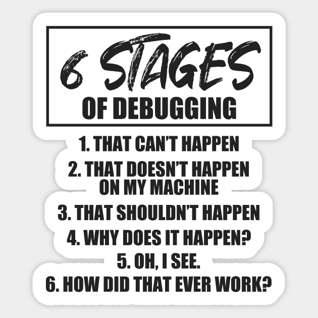 6 stages of debugging - Coder - Sticker | TeePublic 6 stages of debugging - Coder - Sticker | TeePublic